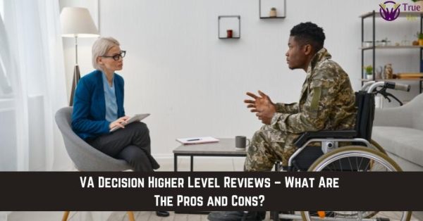 VA Decision Higher Level Reviews – What Are The Pros and Cons? - True ...